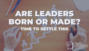 Leaders (Born vs Made): Time to Settle This