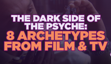 The Dark Side of the Psyche: 8 Archetypes From Film & TV